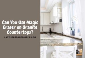 Can You Use Magic Eraser on Granite Countertops? – Favored Stone Guides